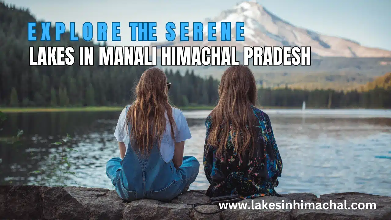 famous Lakes in Manali Himachal Pradesh | Lakes in Himachal
